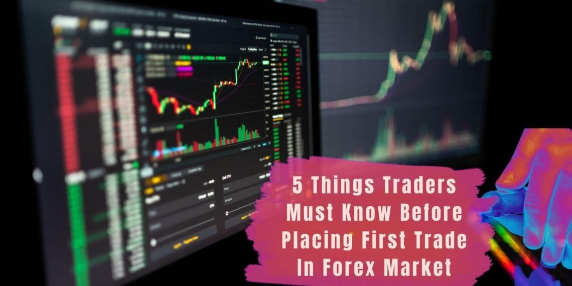 5 Things Traders Must Know Before Placing First Trade In Forex Market ...